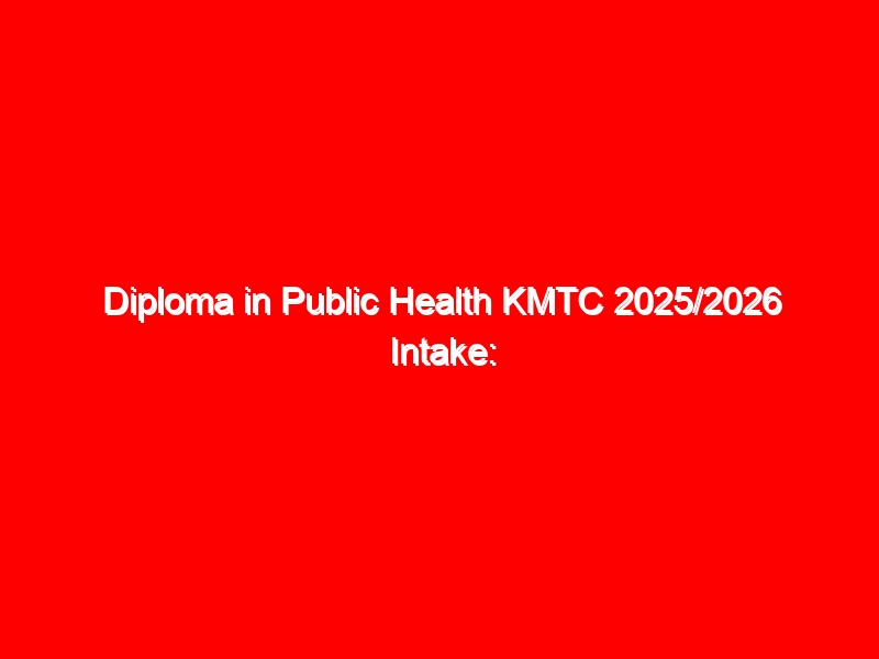 Diploma in Public Health KMTC 2025/2026 Intake: Entry Requirements ...