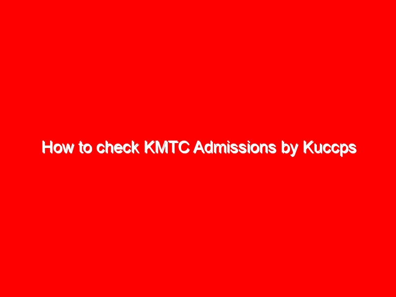 How to check KMTC Admissions by Kuccps - Education News Hub