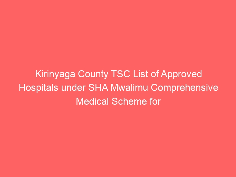 Kirinyaga County TSC List of Approved Hospitals under SHA Mwalimu ...