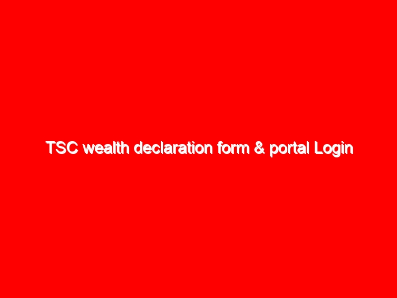 TSC wealth declaration form & portal Login - Education News Hub